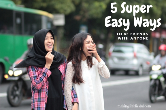 5 Easy Ways To Be Friends With Anyone | Making Life Blissful